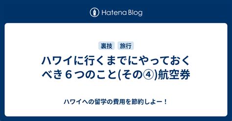 ハワイに行くまでにやっておくべき6つのことその④航空券 ハワイへの留学の費用を節約しよー！
