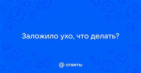 Ответы Mail Заложило ухо что делать