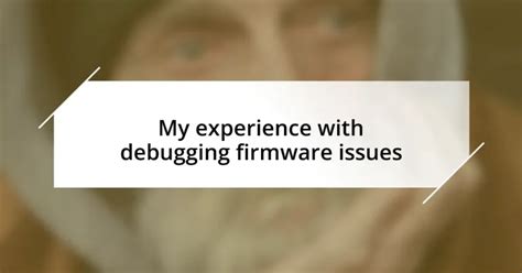 My Experience With Debugging Firmware Issues Uk