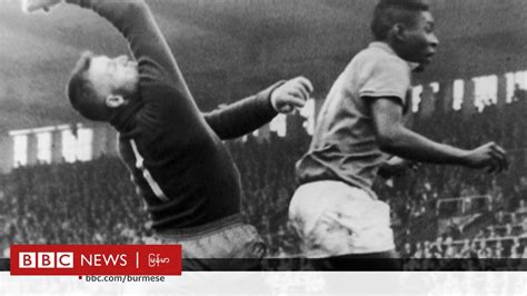 ဘောလုံးဘုရင် ပီလီရဲ့ ဘဝ ခရီးလမ်း Bbc News မြန်မာ