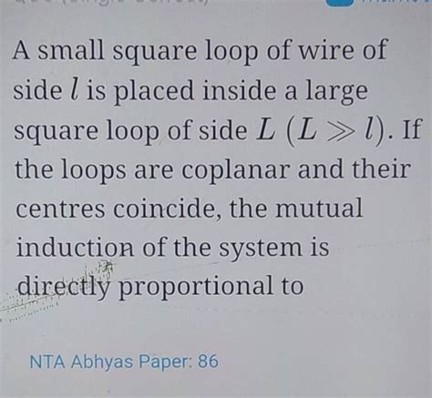 a small square loop of wire of side l is placed inside a large square loo