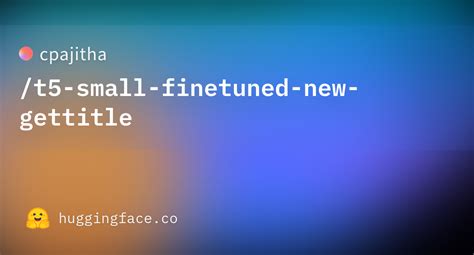 Cpajitha T5 Small Finetuned New Gettitle Hugging Face