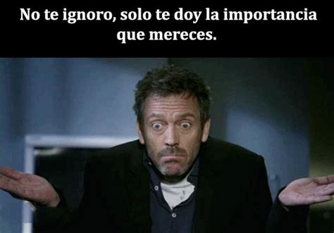 No Te Ignoro Solo Te Doy La Importancia Que Mereces Frases Bonitas
