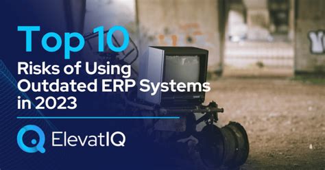 Top 10 Risks Of Using Outdated ERP Systems In 2023