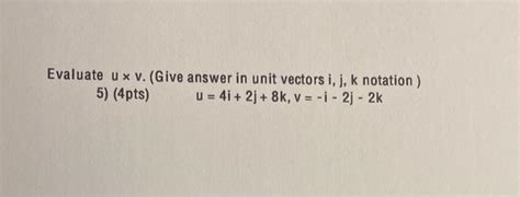 Solved Evaluate U×v Give Answer In Unit Vectors Ijk