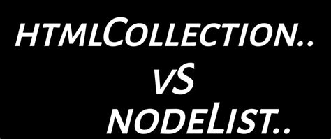 Htmlcollection Vs Nodelist In Javascript Dev Community