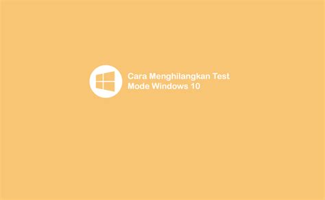 Cara Menghilangkan Tulisan Test Mode Di Windows 10 Mudah