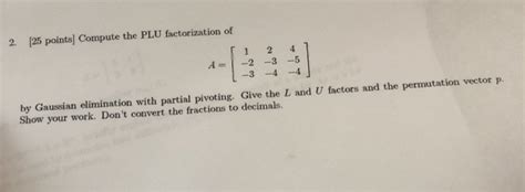 solved 2 [25 points compute the plu factorization of 4 1 1