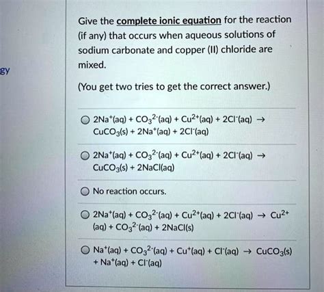 SOLVED: Give the complete ionic equation for the reaction (if any) that ...