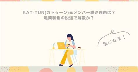 Kat Tunカトゥーン元メンバー脱退理由や現在は？亀梨和也の脱退で解散か？