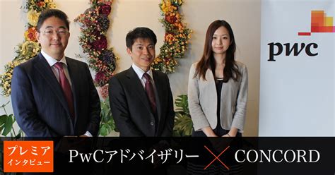 Pwc アドバイザリー インタビュー コンサル＆ポストコンサル転職｜コンコードエグゼクティブグループ