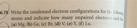 Solved Write The Condensed Electron Configurations For The