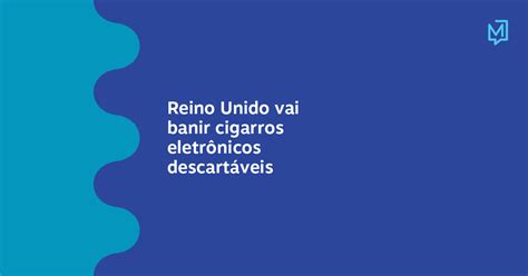 Reino Unido Vai Banir Cigarros Eletrônicos Descartáveis Meio