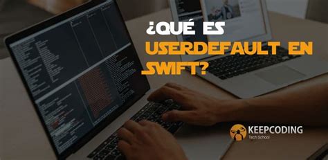 ¿qué Es Userdefault En Swift Keepcoding Bootcamps