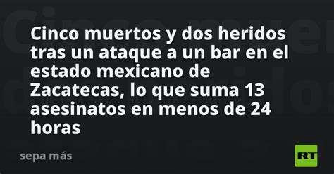 Cinco Muertos Y Dos Heridos Tras Un Ataque A Un Bar En El Estado