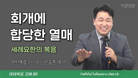 회개에 합당한 열매 세례요한의 복음 마태복음 3장 안중호목사 진실한교회 20231105주일예배 마태복음 강해