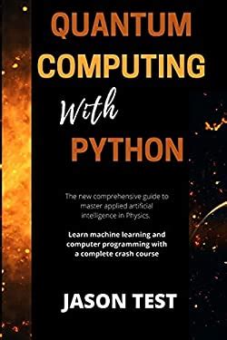 QUANTUM COMPUTING WITH PYTHON The New Comprehensive Guide To Master