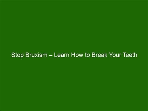 Stop Bruxism Learn How To Break Your Teeth Grinding Habit Health