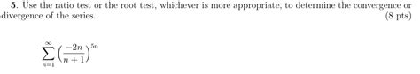 Solved Use The Ratio Test Or The Root Test Whichever Is