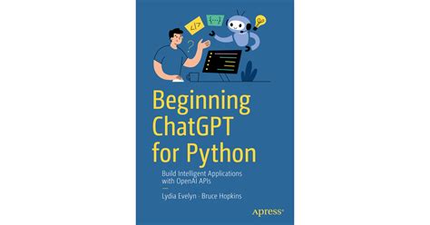Beginning Chatgpt For Python Build Intelligent Applications With Openai Apis Book