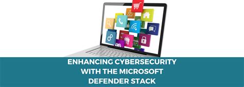 Enhancing Cybersecurity With The Microsoft Defender Stack