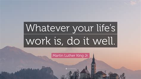 Martin Luther King Jr Quote “whatever Your Lifes Work Is Do It Well ”
