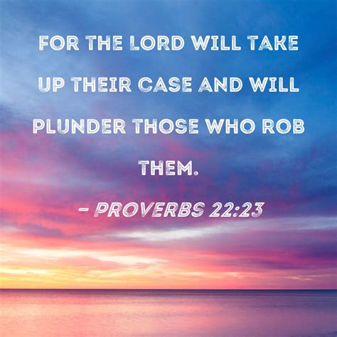 Proverbs 22 23 For The Lord Will Take Up Their Case And Will Plunder Those Who Rob Them