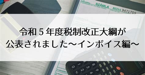 令和5年度税制改正大綱が公表されましたインボイス編 さつき相続会計事務所