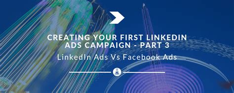 LinkedIn Ads vs Facebook Ads | Your First LinkedIn Ads Campaign Part 3