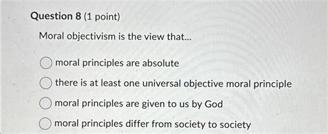 Solved Question 8 1 ﻿point Moral Objectivism Is The View