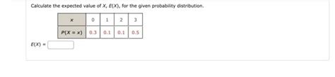 Solved Calculate The Expected Value Of X E X For The Given Chegg