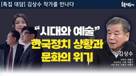 특집 대담 한국 정치 상황과 문화의 위기 김상수 작가를 만나다 Youtube
