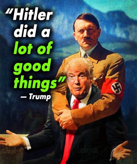 This Is An Actual Quote Of Trump Praising Hitler Please Make Sure You Vote In This Election