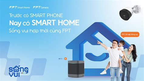 Sống Vui Mỗi Ngày Cùng Fpt Camera Và Fpt Smart Home