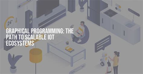 Graphical Programming The Path To Scalable Iot Ecosystems