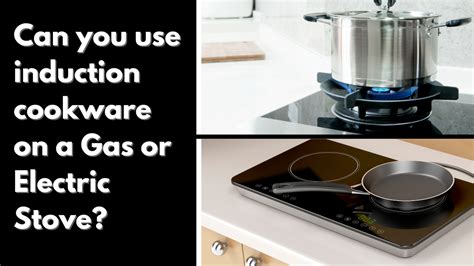 Can You Use Induction Cookware On A Gas Or Electric Stove