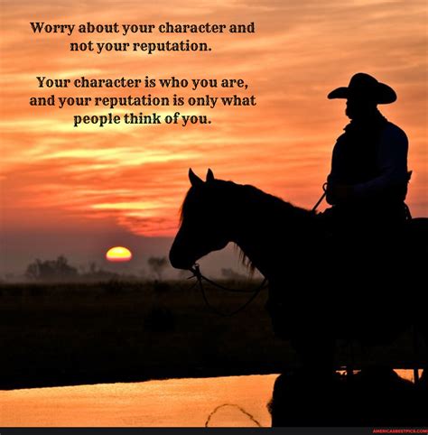 Worry About Your Character And Not Your Reputation Your Character Is