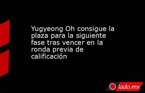 Yugyeong Oh Consigue La Plaza Para La Siguiente Fase Tras Vencer En La