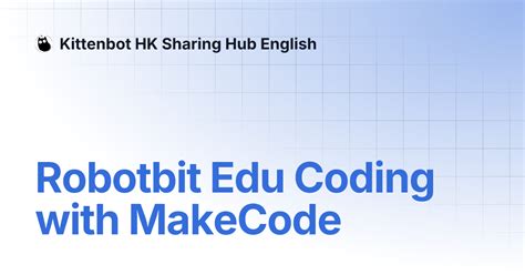 Robotbit Edu Coding With Makecode Kittenbot Hk Sharing Hub English