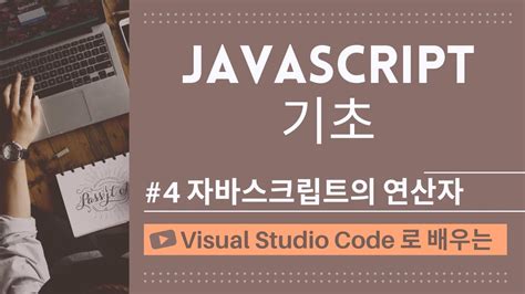 Vscode로 배우는 Javascript 기초 4 자바스크립트의 연산자 Youtube
