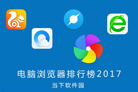 2017电脑浏览器下载排行榜 最好用的安全浏览器花落谁家 当下软件园