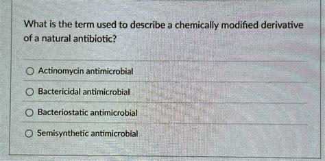 What Is The Term Used To Describe A Chemically Modified Derivative Of A Natural Antibiotic
