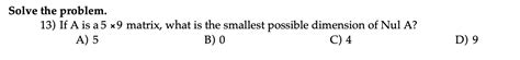 solved solve the problem 13 if a is a 5 x9 matrix what is