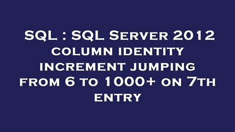 Sql Sql Server 2012 Column Identity Increment Jumping From 6 To 1000
