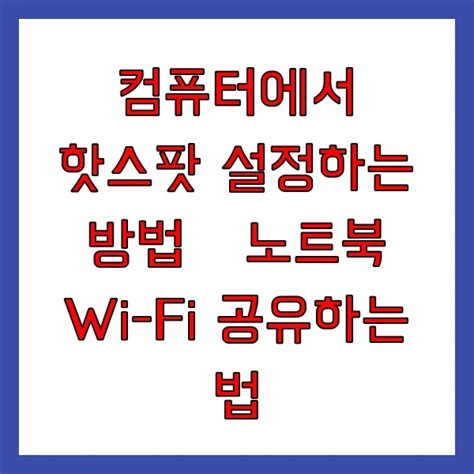컴퓨터에서 핫스팟 설정하는 방법 노트북 Wi Fi 공유하는 법