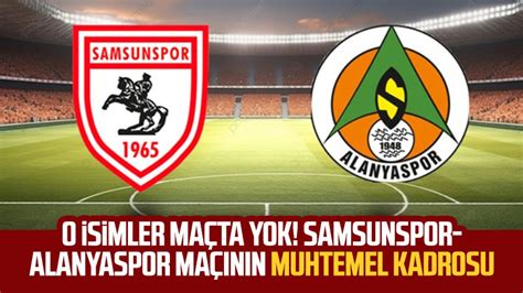 O isimler maçta yok Samsunspor Alanyaspor maçının muhtemel kadrosu Samsun Haber Samsun Son