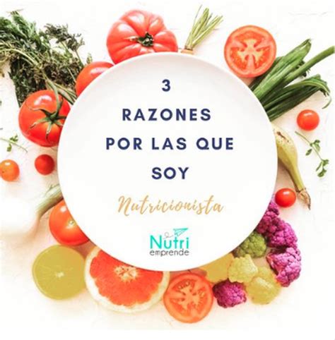 3 Razones Por Las Que Soy Nutricionista Nutriemprende