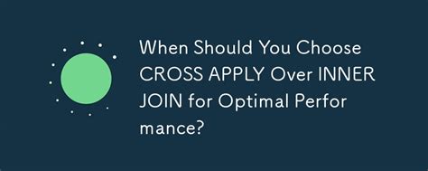何時應選擇 cross apply 而不是 inner join 以獲得最佳性能？ mysql教程 php中文網