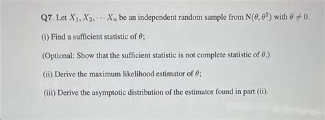 Solved Q7 Let X1 X2 Xn Be An Independent Random Sample Chegg Com