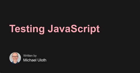 Testing JavaScript Michael Uloth